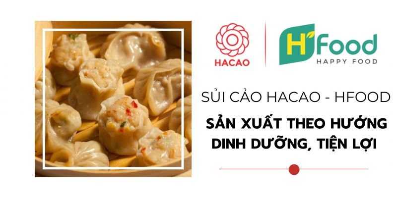 SỦI CẢO HACAO - HFOOD SẢN XUẤT THEO HƯỚNG DINH DƯỠNG, TIỆN LỢI